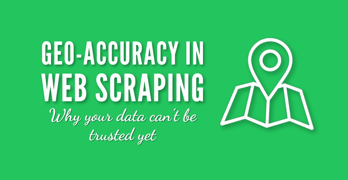 Geo-Accurate Web Scraping: Why Your Data Can’t Be Trusted Yet
